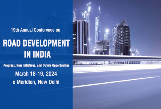 19th Annual Conference on Road Development in India | March 18-19, 2024 ...